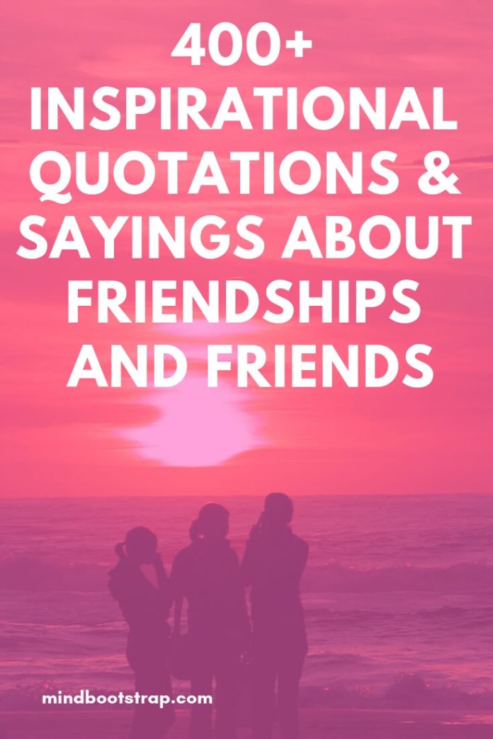 400+ Inspirational Friendship Quotes & Sayings Your Friends Will Love