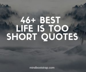 46+ Best Life Is Too Short Quotes and Sayings - MindBootstrap